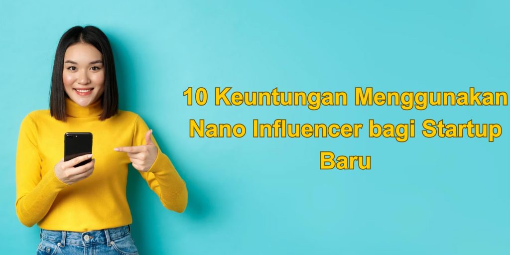 10 Keuntungan Menggunakan Nano Influencer bagi Startup Baru
